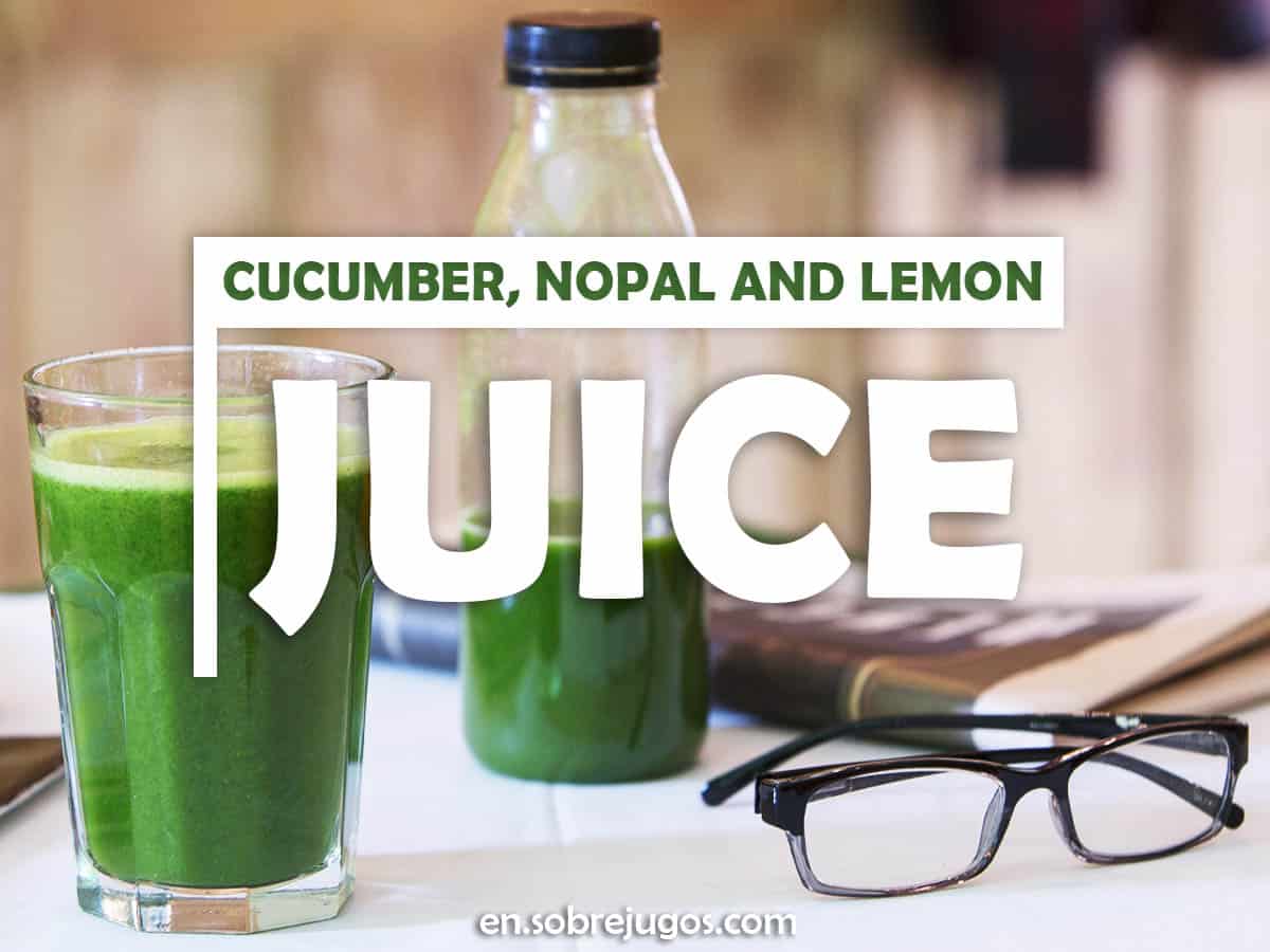 Cucumber, Nopal and Lemon Juice: Easy Recipe